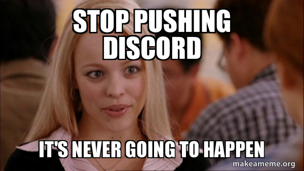Stop pushing discord It's never going to happen - Mean Girls Meme Meme ...