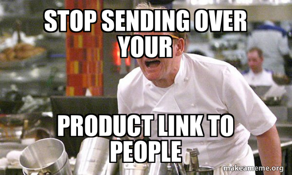 Stop sending over your product link to people - Gordon Ramsay Hell's ...