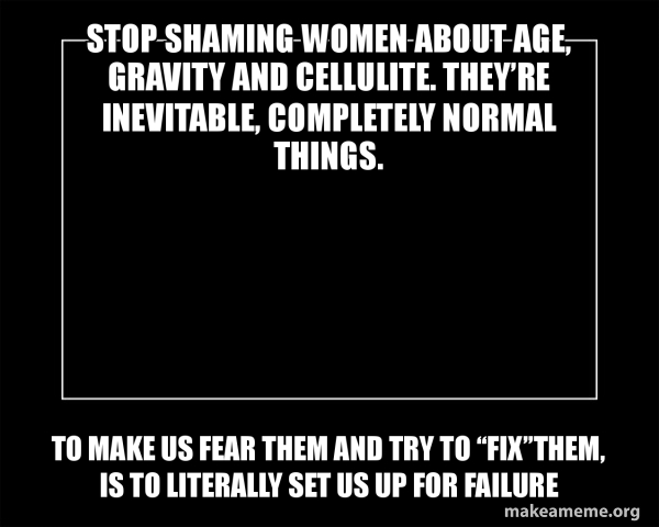 Stop shaming women about age, gravity and cellulite. Theyâ€™re ...