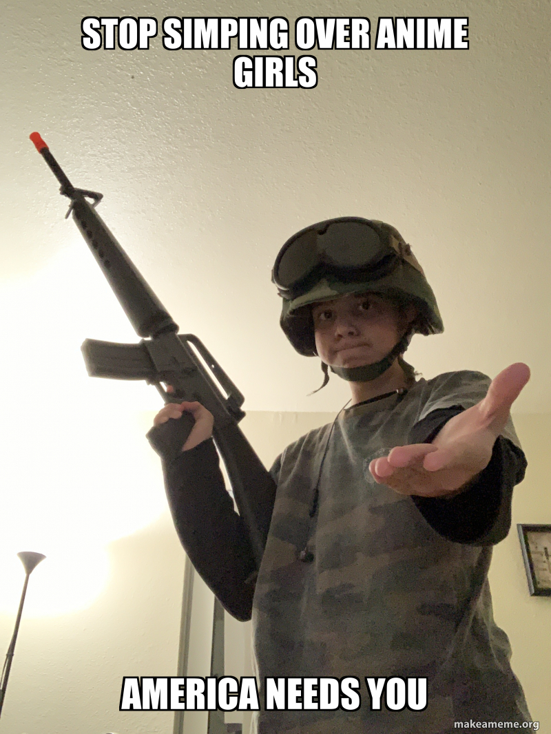Stop simping Over anime girls America needs you Meme Generator
