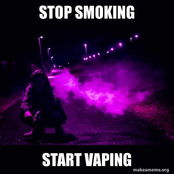 stop smoking start vaping - Vape Nation Meme Generator