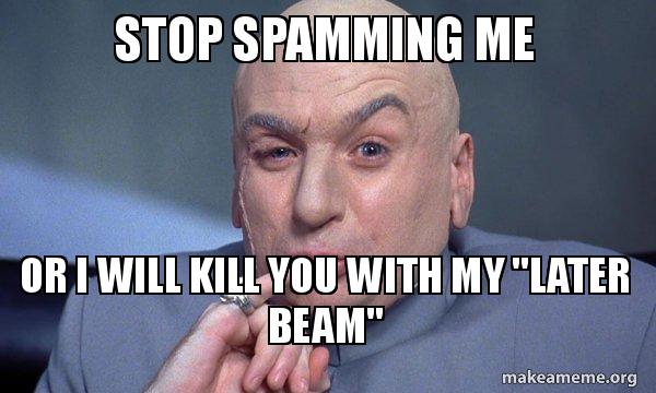 Stop spamming me Or I will kill you with my "later beam" - You Complete ...