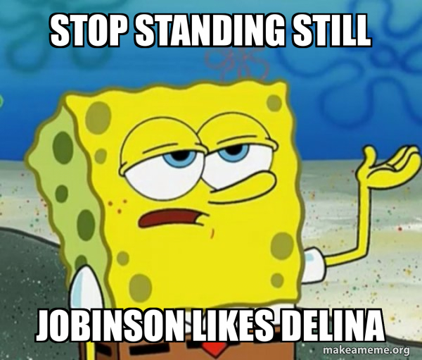 Stop standing still Jobinson Likes delina - Tough SpongeBob Meme Generator