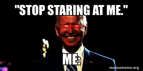 "stop staring at me." me: - Dark Brandon Meme Generator