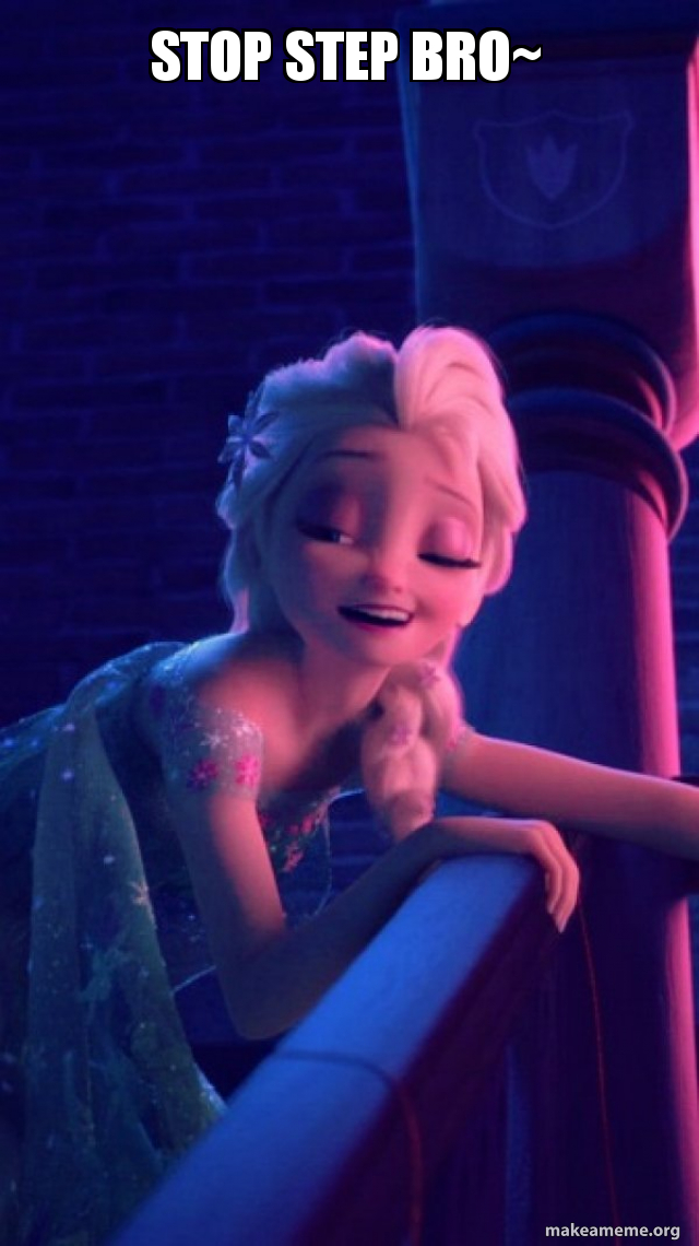 Stop Step Bro~ - Drunk Elsa Meme Generator
