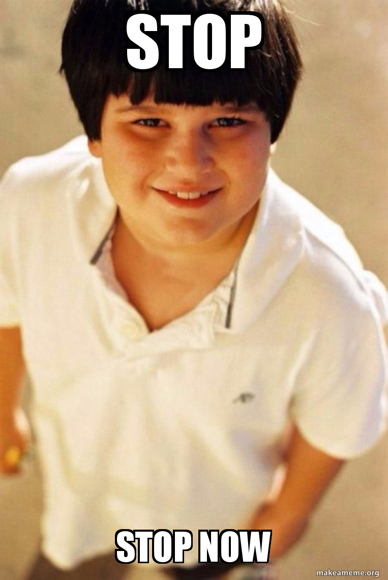 stop stop now - Annoying Childhood Friend Meme Generator