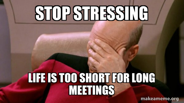 Stop stressing Life is too short for long meetings - Picard Facepalm ...