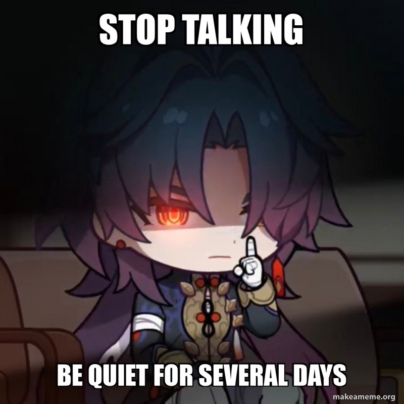 STOP TALKING BE QUIET FOR SEVERAL DAYS Meme Generator