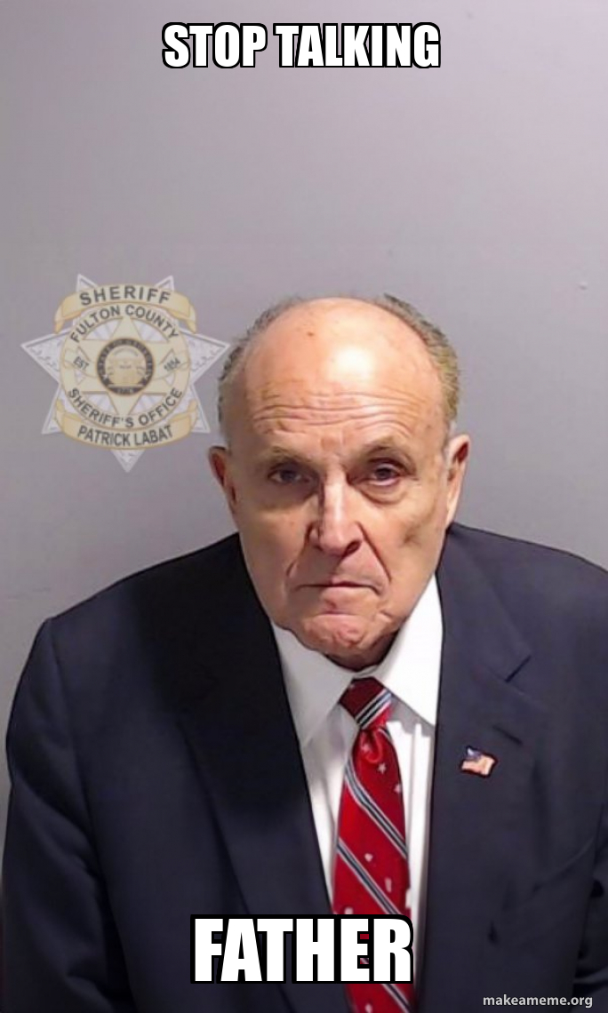 Stop talking Father - Rudy Giuliani Mugshot Meme Generator