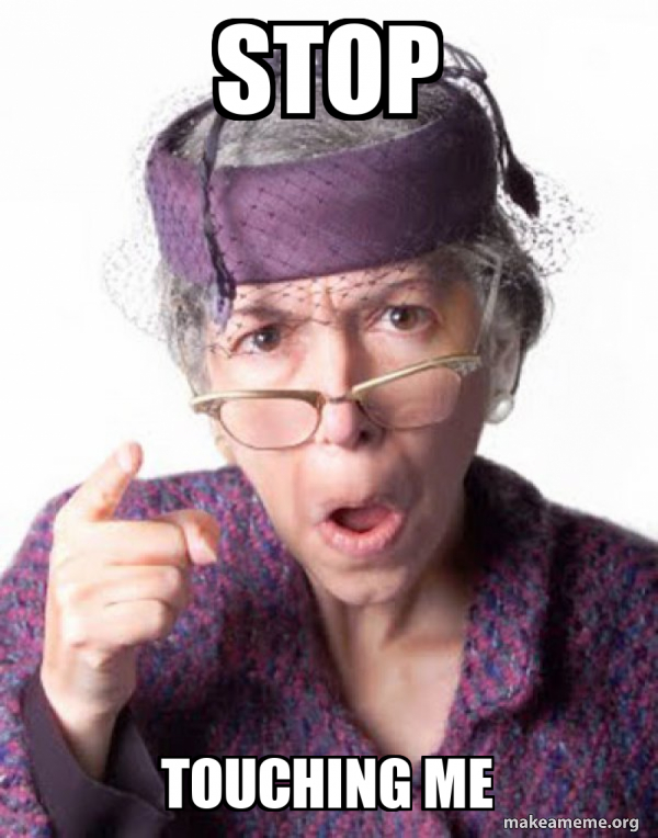 stop touching me - Disapproving Grandma Meme Generator