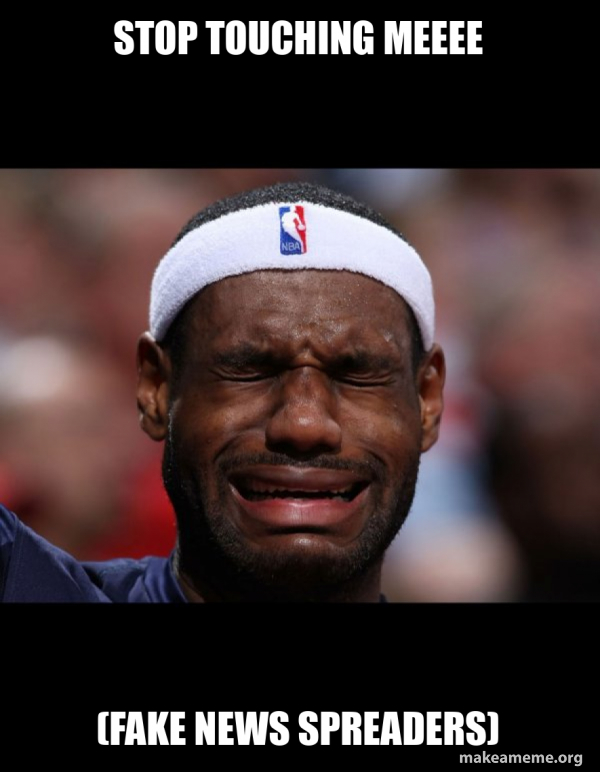 Stop touching meeee (Fake News Spreaders) - Lebron Crying Meme Generator