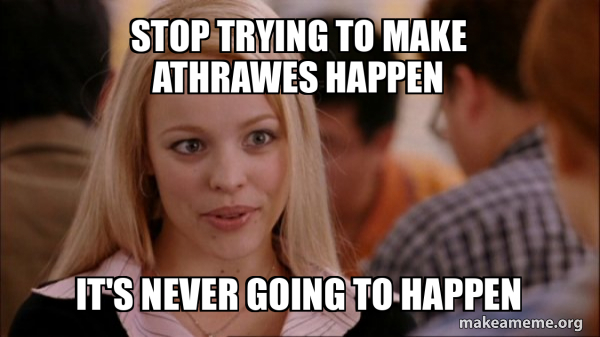 stop trying to make athrawes happen It's never going to happen - Mean ...