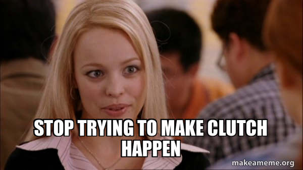 Stop Trying to Make Clutch happen - Mean Girls Meme Meme Generator
