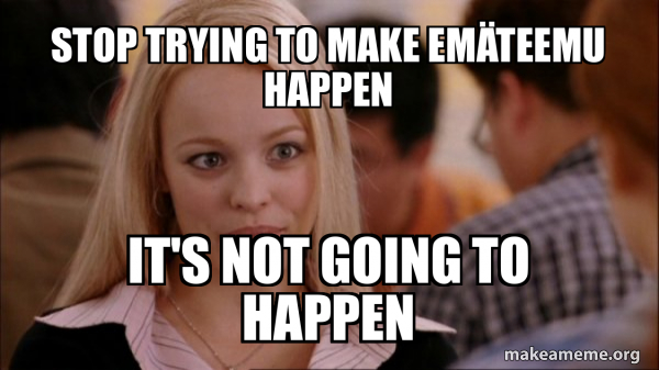 stop trying to make emäteemu happen it's not going to happen - Mean ...