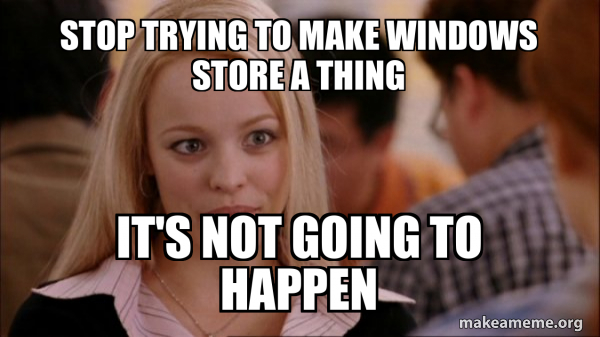 Stop trying to make Windows store a thing it's not going to happen ...