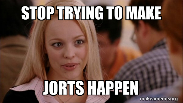 Stop trying to make Jorts happen - Mean Girls Meme Meme Generator