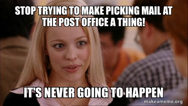 Stop trying to make picking mail at the post office a thing! It's never ...