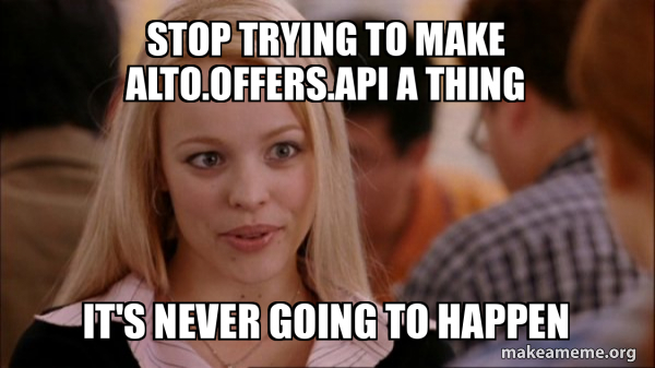 Stop trying to make Alto.Offers.api a thing It's never going to happen ...