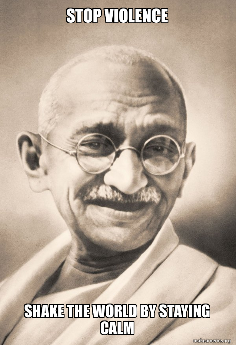 STOP VIOLENCE SHAKE THE WORLD BY STAYING CALM - Ghandi Meme Generator