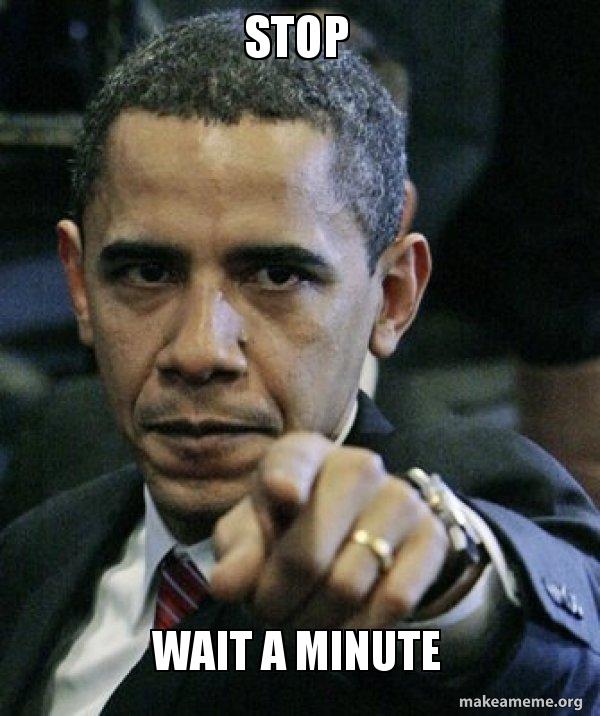 STOP WAIT A MINUTE - Angry Obama Meme Generator