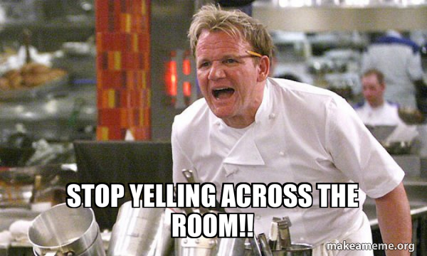 stop yelling across the room!! - Gordon Ramsay Hell's Kitchen Meme ...