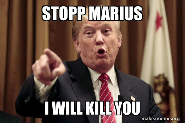 Stopp marius I will kill you - Donald Trump Says Meme Generator