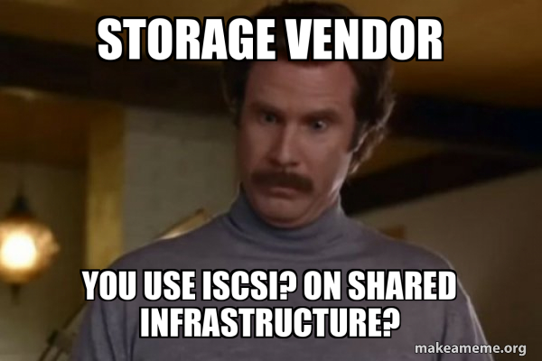 sTORAGE VENDOR yOU USE Iscsi? oN sHARED INFRASTRUCTURE? - Ron Burgundy ...