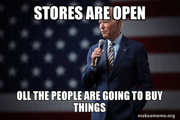 stores are open oll the people are going to buy things - Joe Biden 2020 ...