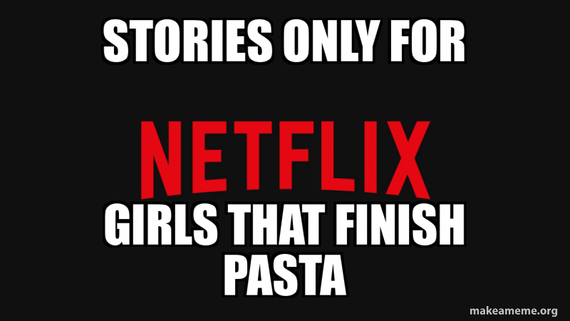 Stories only for Girls that finish pasta Meme Generator