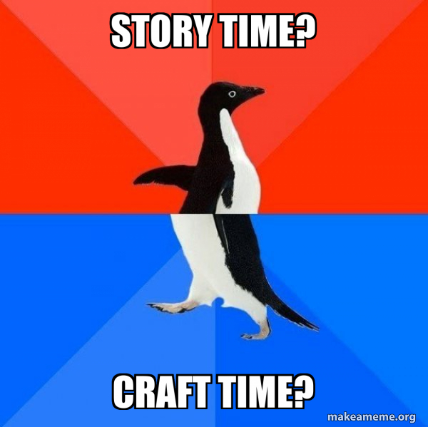 Story time? Craft time? - Socially Awesome Awkward Penguin Meme Generator