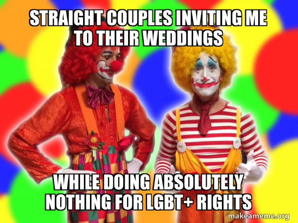 Straight couples inviting me to their weddings while doing absolutely ...