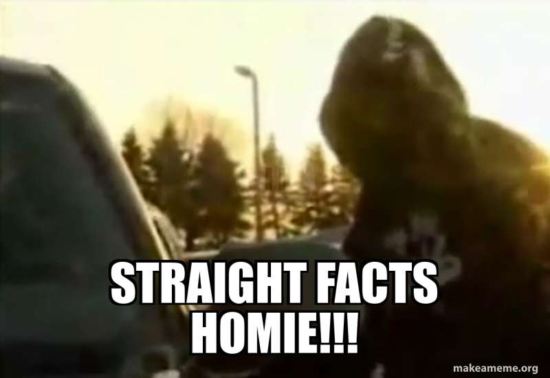 Straight facts homie!!! - #straightcashhomie Meme Generator