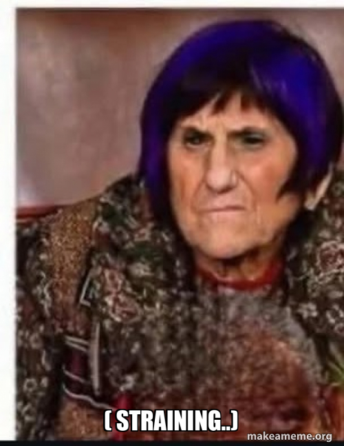 ( straining..) Meme Generator