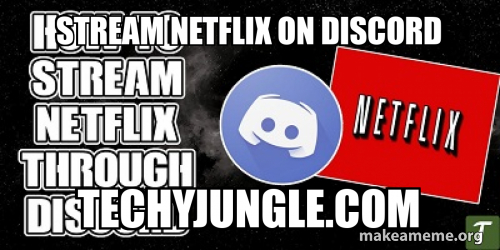 Stream netflix on discord techyjungle.com Meme Generator