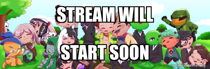 Stream will Start soon Meme Generator