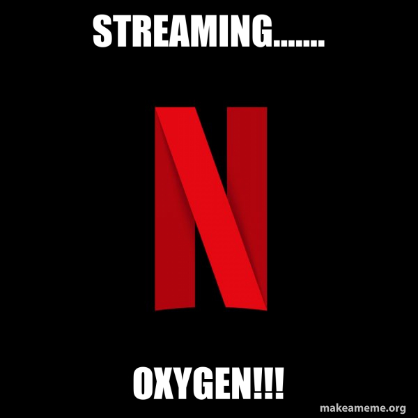 Streaming……. OXYGEN!!! - Netflix Meme Generator