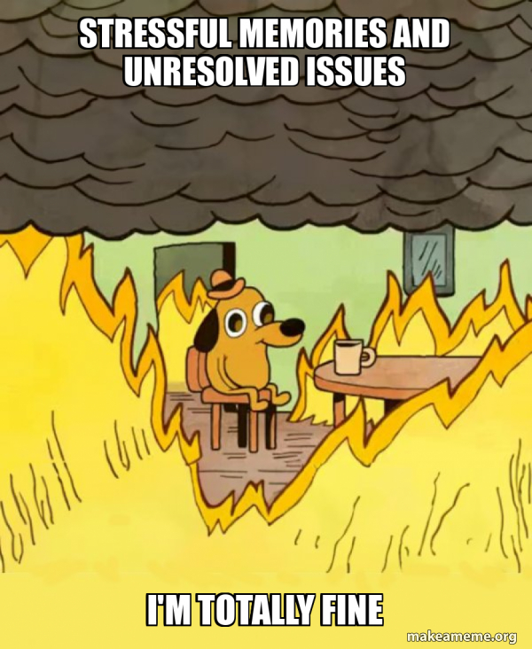 stressful memories and unresolved issues I'm totally fine - This Is ...