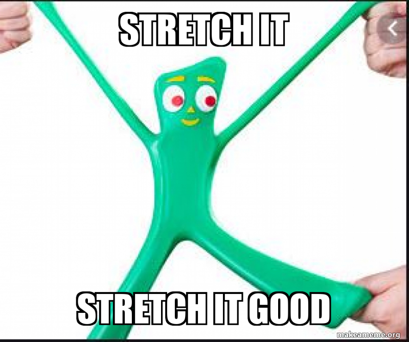 Stretch it stretch it good Meme Generator