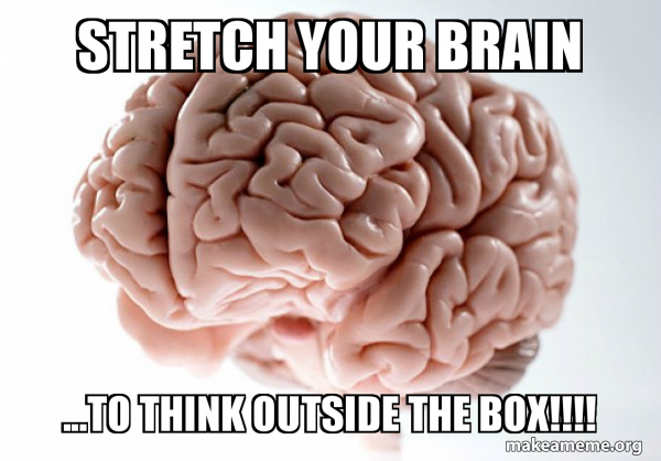 Stretch your brain ...to think outside the box!!!! - Scumbag Brain Meme ...