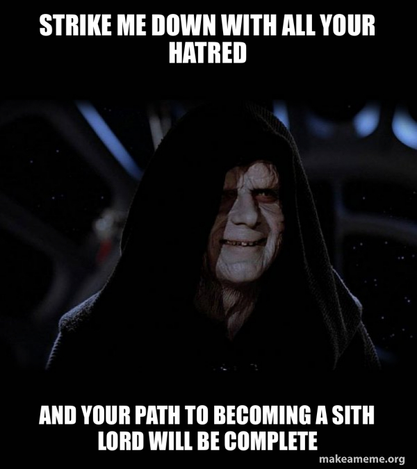 strike me down with all your hatred and your path to becoming a sith ...