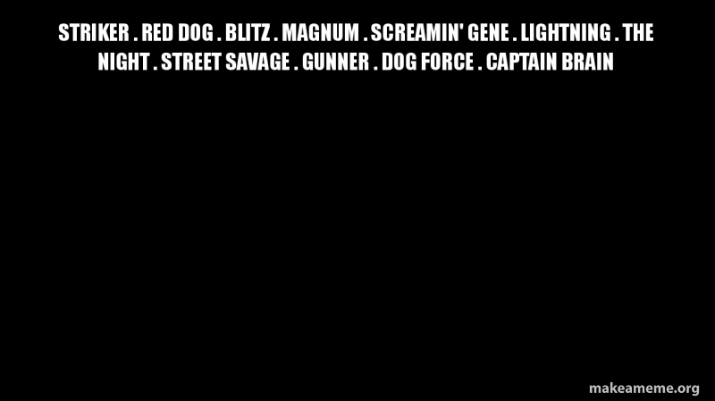 striker . red dog . blitz . magnum . screamin' gene . lightning . the ...