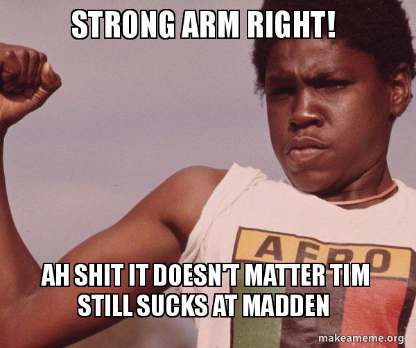 Strong Arm Right! Ah Shit it doesn't matter Tim still sucks at Madden ...