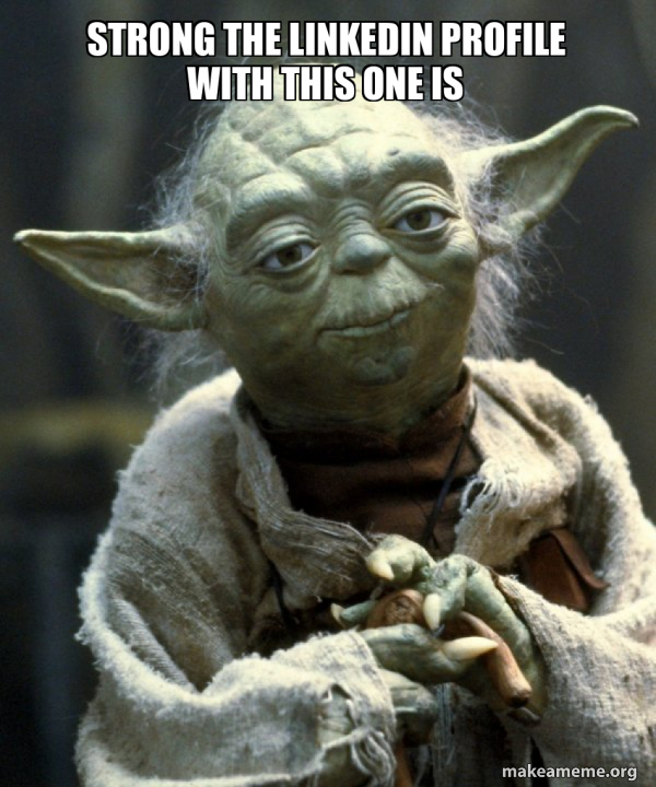 Strong the LinkedIn Profile With This One Is - Yoda Meme Generator