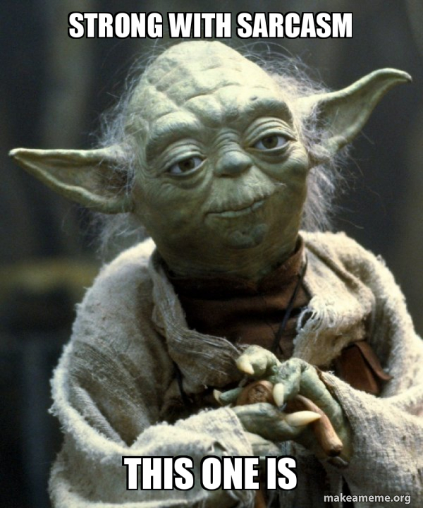 strong with sarcasm this one is - Yoda Meme Generator