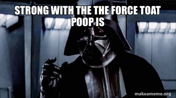 strong with the the force toat poop is - Darth Vader - Choke Meme Generator
