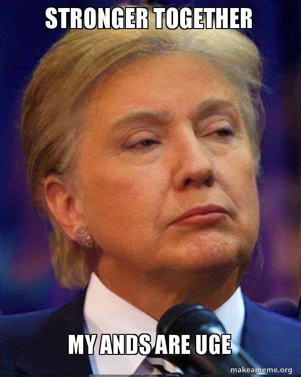 STRONGER TOGETHER MY ANDS ARE UGE - Trillary Meme Generator