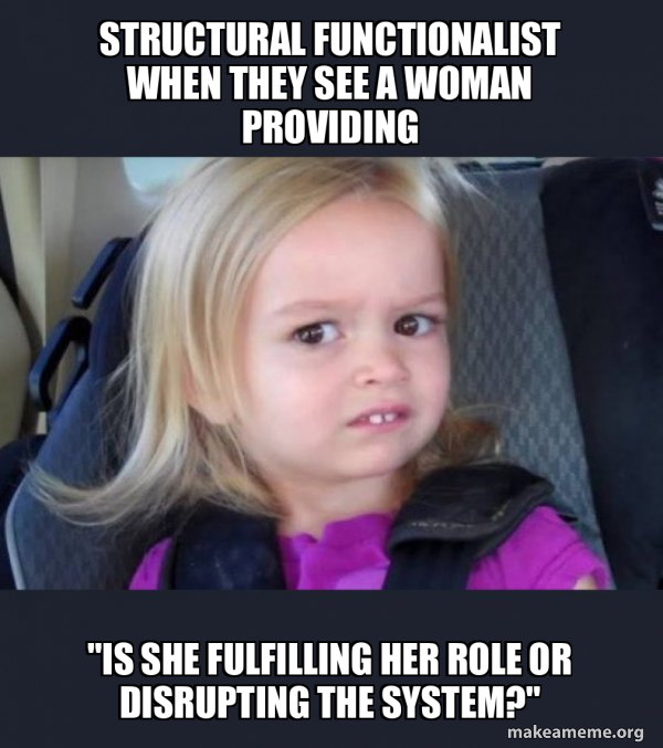 Structural functionalist when they see a woman providing "Is she ...
