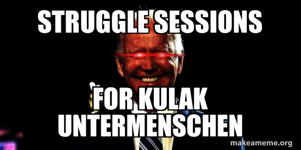 struggle sessions for kulak untermenschen - Dark Brandon Meme Generator