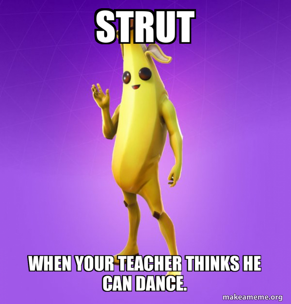 Strut When your teacher thinks he can dance. - Peely Meme Generator