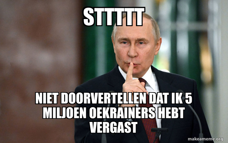 STTTTT niet doorvertellen dat ik 5 miljoen oekrainers hebt vergast Meme ...